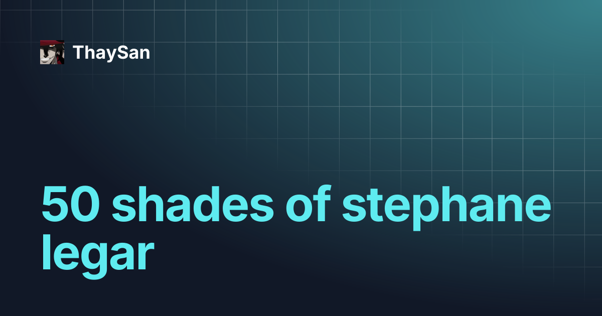 50 shades of stephane legar | ThaySan